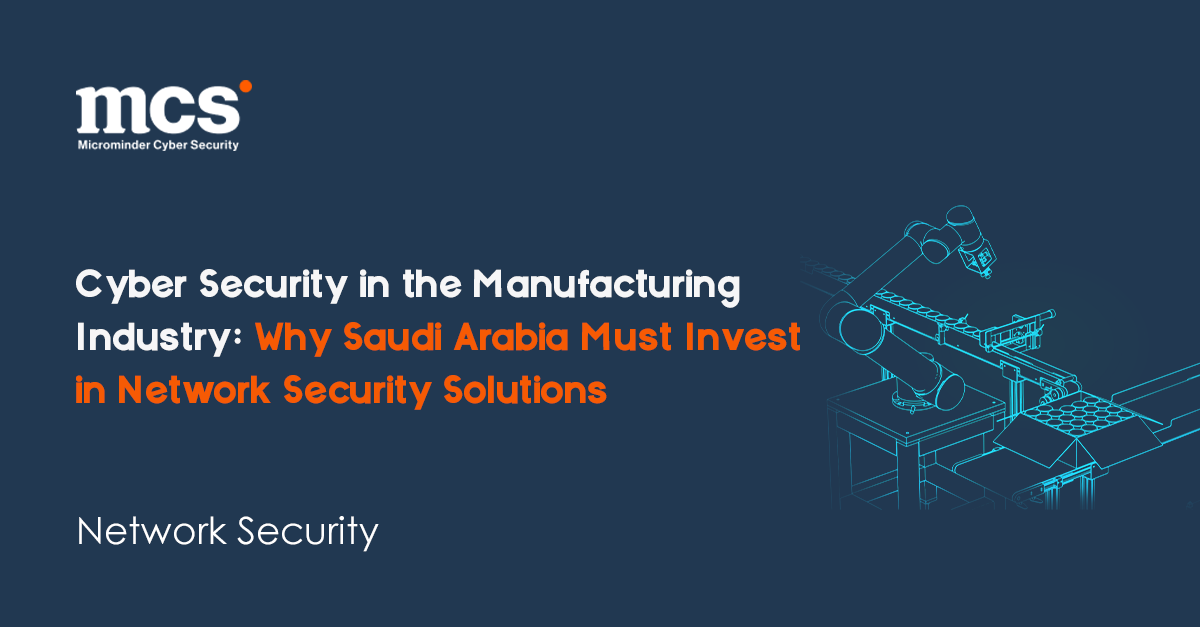 Cyber Security in the Manufacturing Industry: Why Saudi Arabia Must ...