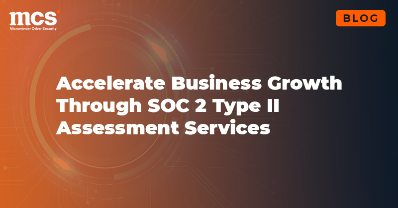 Accelerate Business Growth Through SOC 2 Type II Assessment Services ...