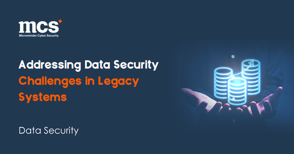 Addressing Data Security Challenges in Legacy Systems | Microminder ...