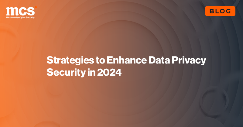 Strategies to Enhance Data Privacy Security in 2024 | Microminder Cyber ...