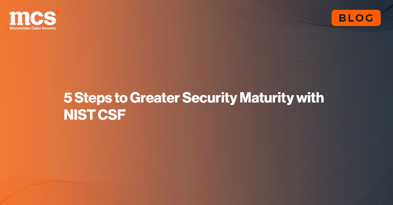 5 Steps to Greater Security Maturity with NIST CSF | Microminder Cyber ...