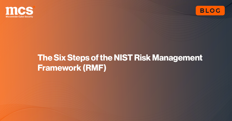 The Six Steps of the NIST Risk Management Framework (RMF) | Microminder ...