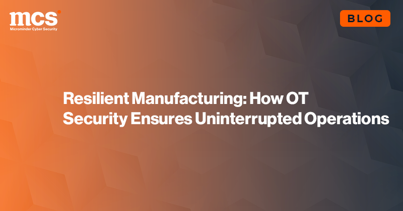 Resilient Manufacturing: How OT Security Ensures Uninterrupted ...